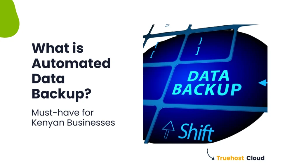 What Is Automated Data Backup In Kenya And Why Does Your Business Need It Truehost
